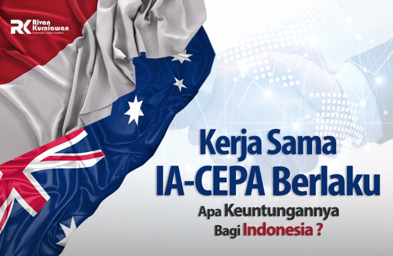 Kerja Sama IA-CEPA Berlaku, Apa Keuntungannya ? - Rivan Kurniawan