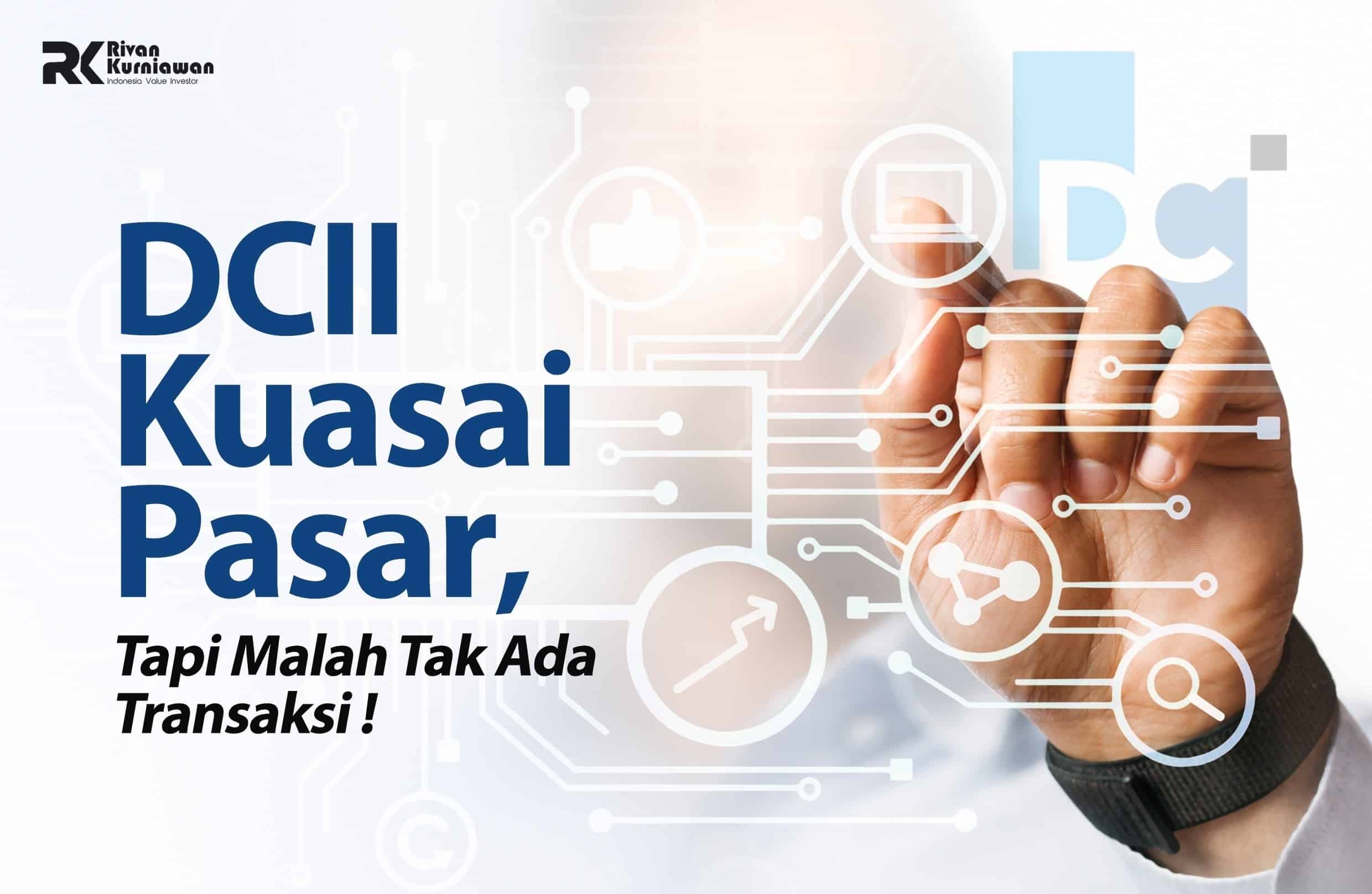 DCII Kuasai Pasar, Tapi Malah Tak Ada Transaksi ! - Rivan Kurniawan